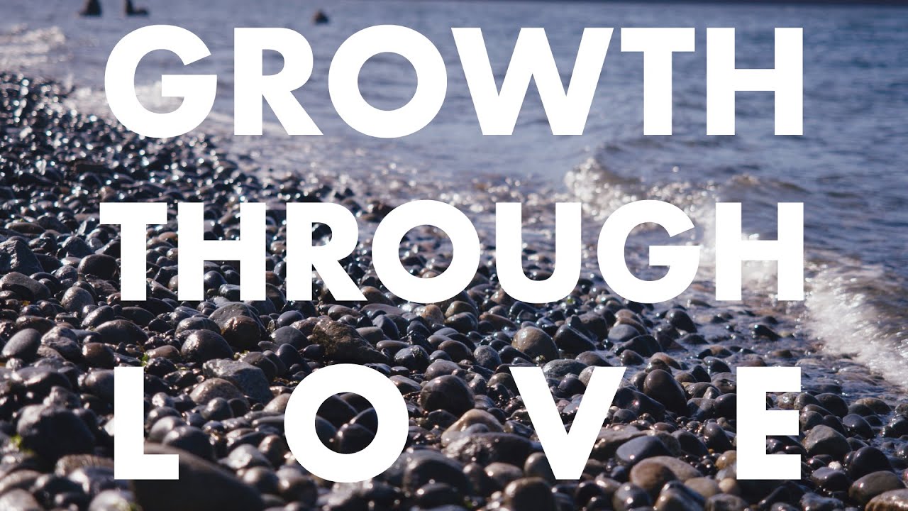 Growth Through Love - YouTube