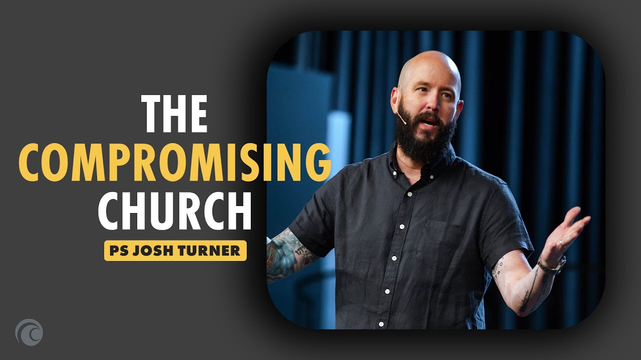 The Compromising Church | Ps Josh Turner | Cottonwood Church - YouTube