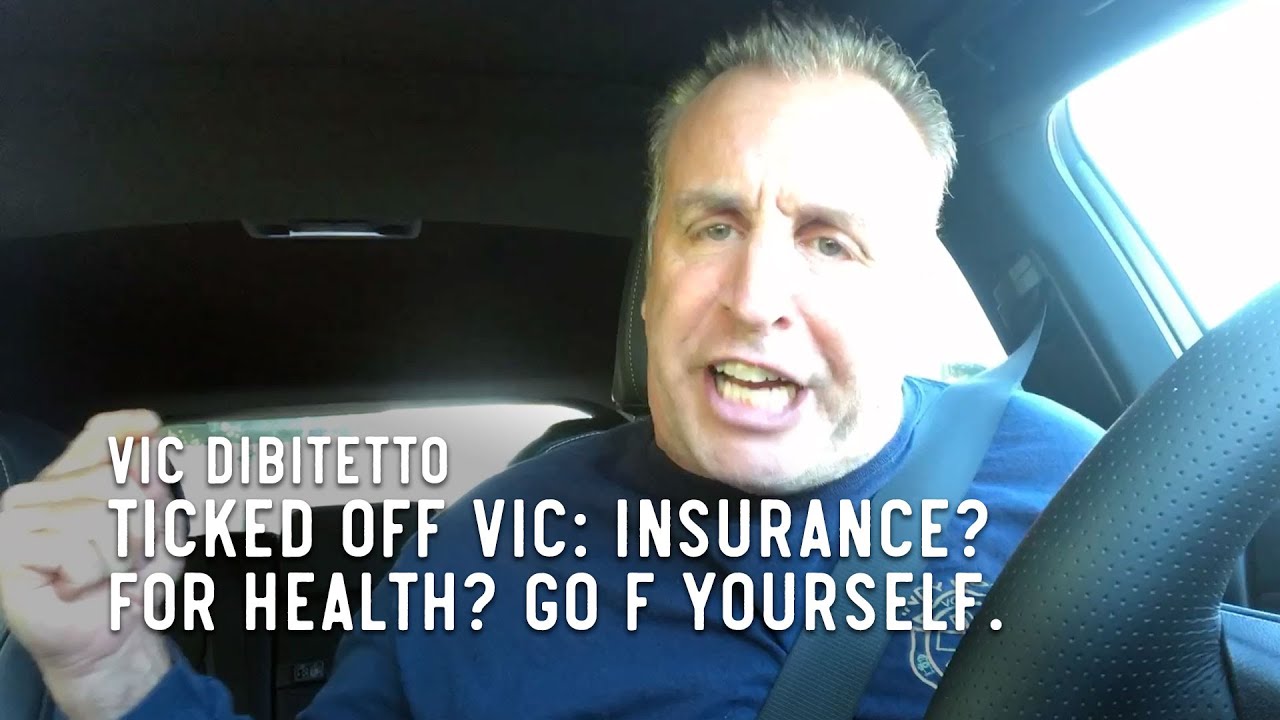 Ticked Off Vic: Insurance? For Health? Go F yourself. - YouTube