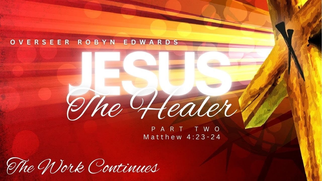 Jesus the Healer Part 2 - "His Work Continues" - Overseer Robyn Edwards ...