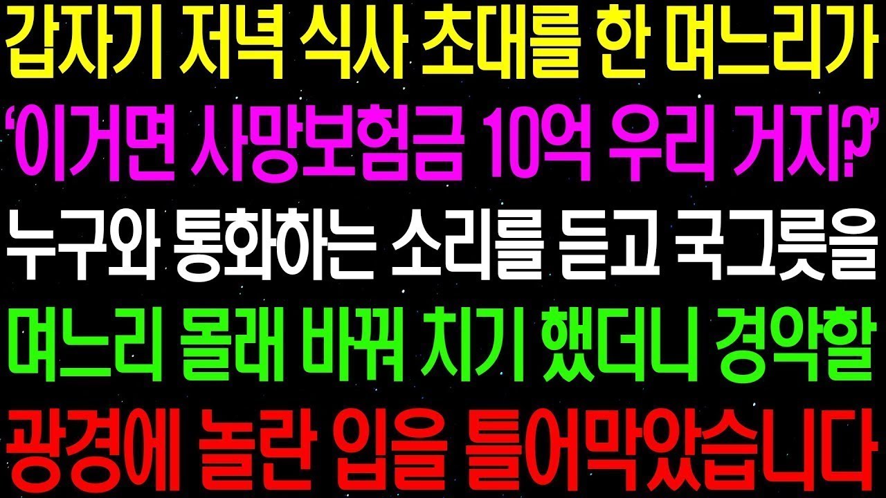 실화사연 갑자기 저녁 식사 초대를 한 며느리가 이거면 사망 보험금 10억 우리 거지 누군가 와 통화하는 소리를 듣게