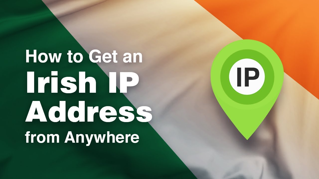 How to Get an Irish IP Address from Anywhere - YouTube