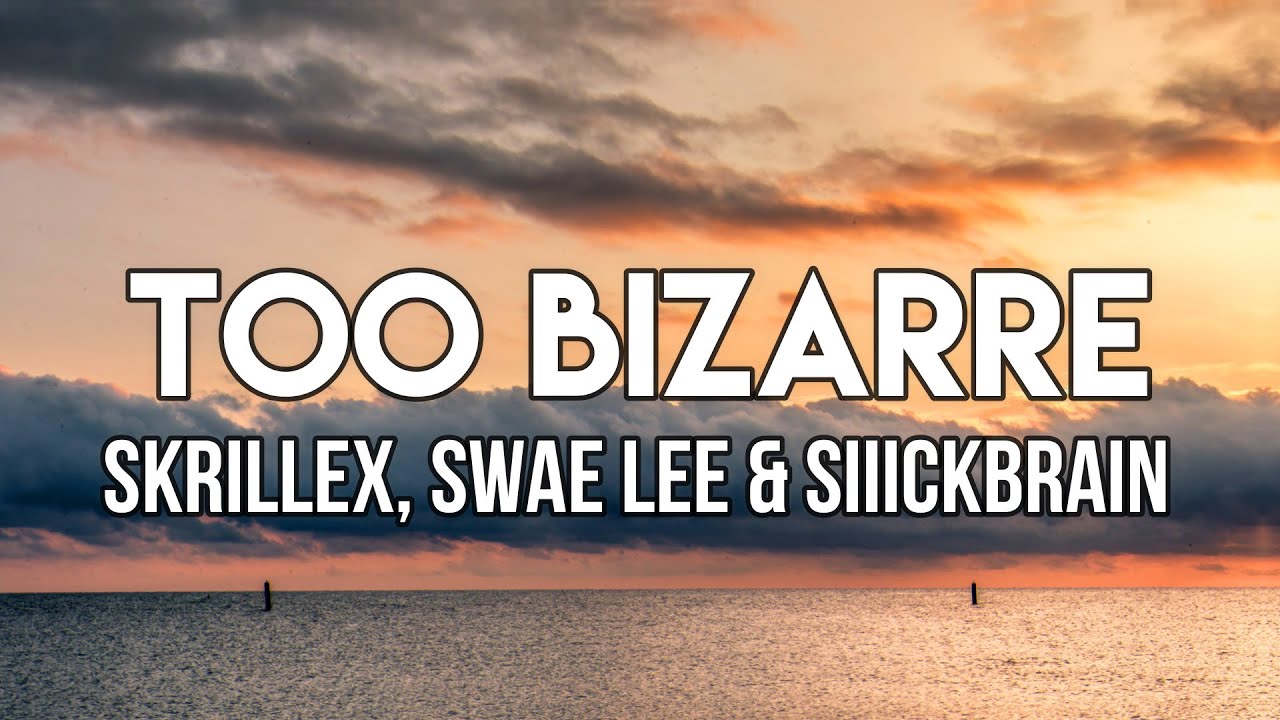 Skrillex, Swae Lee, Siiickbrain - Too Bizarre (Lyrics) - YouTube