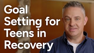 Goal Setting for Teens in Recovery | Step by Step Career Plan | Parent Guide