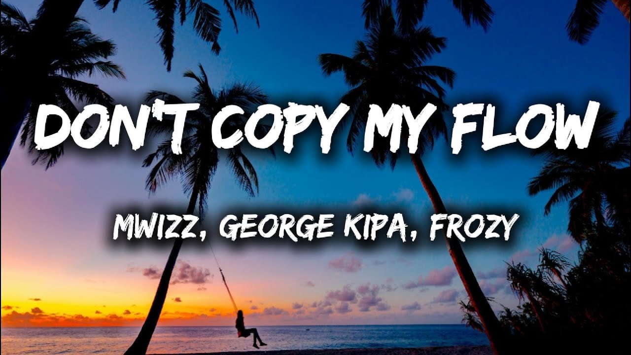 Mwizz, George Kipa & Frozy - Don't Copy My Flow (Lyrics) - YouTube