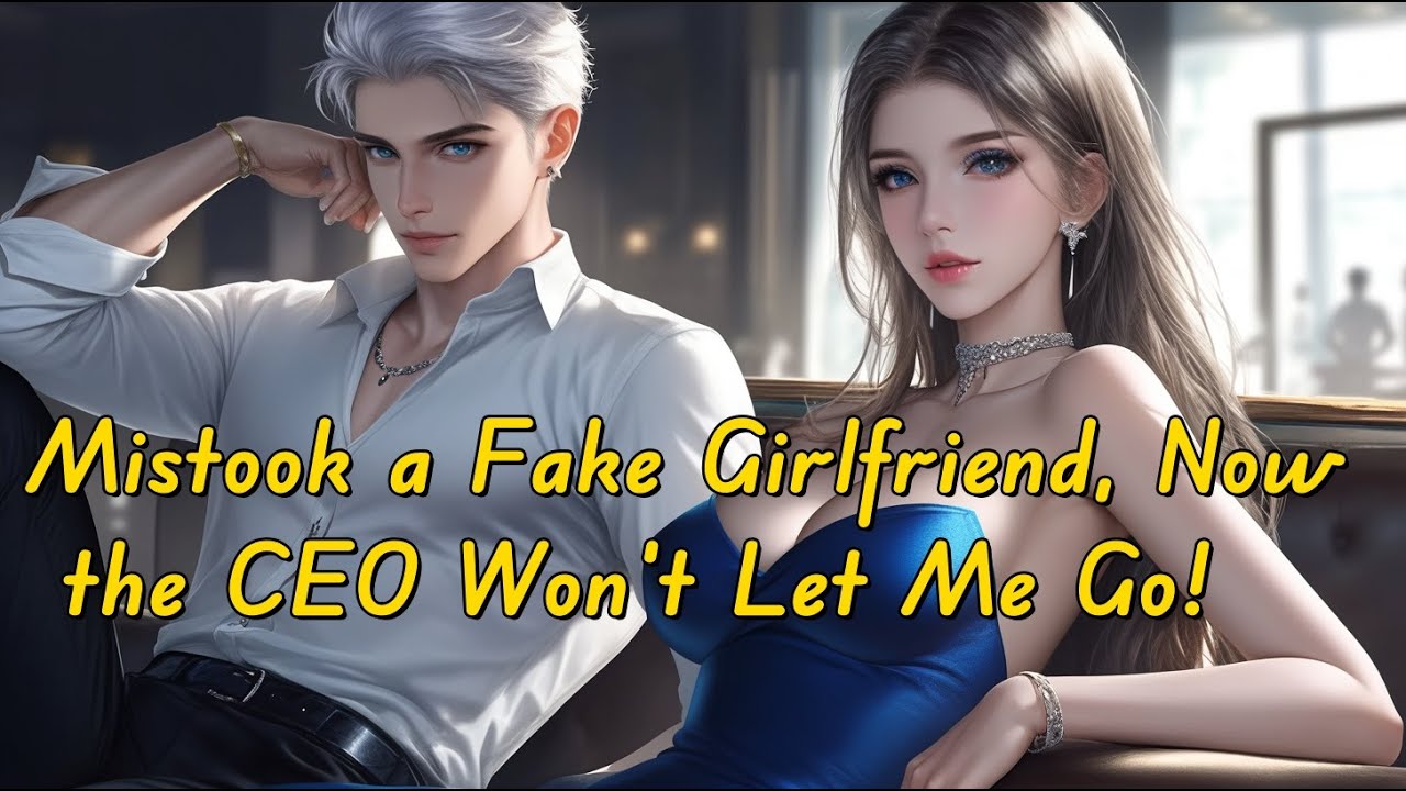 Mistook a Fake Girlfriend, Now the CEO Won’t Let Me Go! - YouTube