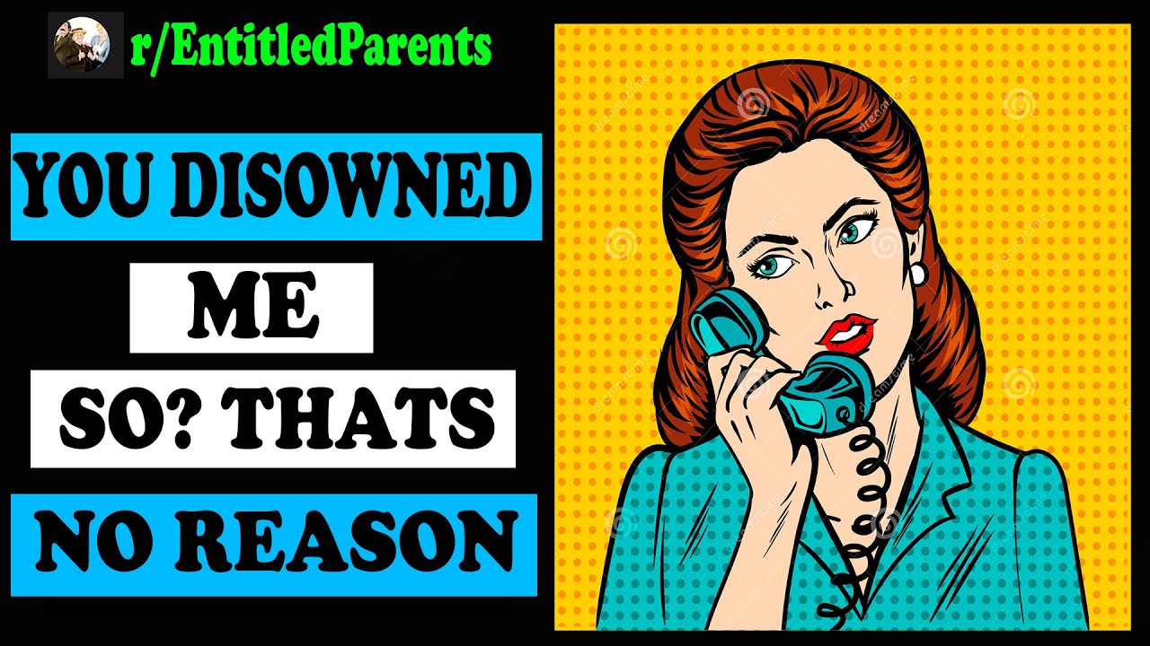 r/ EntitledParents || You disowned me" "So? Thats no reason for keeping ...