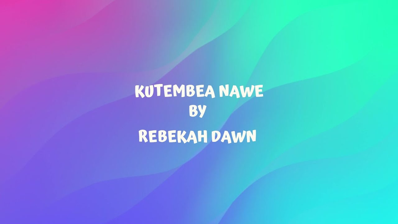 Kutembea Nawe - Rebekah Dawn - YouTube