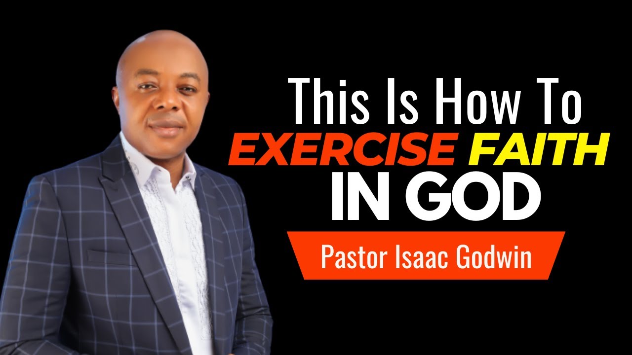 THIS IS HOW TO EXERCISE FAITH IN GOD | PASTOR ISAAC GODWIN - YouTube