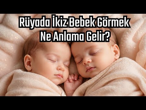 Rüyada İkiz Bebek Görmek Ne Anlama Gelir? | İslami Rüya Tabiri (İbni Şirin, Gazâlî, Diyanet)