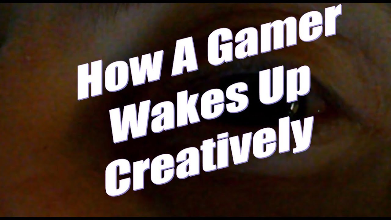 How A Gamer Wakes Up Creatively - YouTube