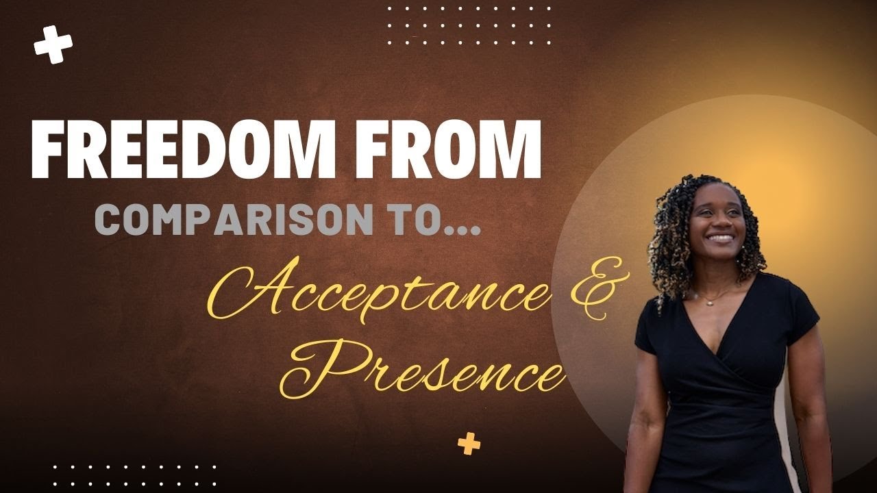 Finding Freedom from Comparison: Embracing Acceptance and Presence ...