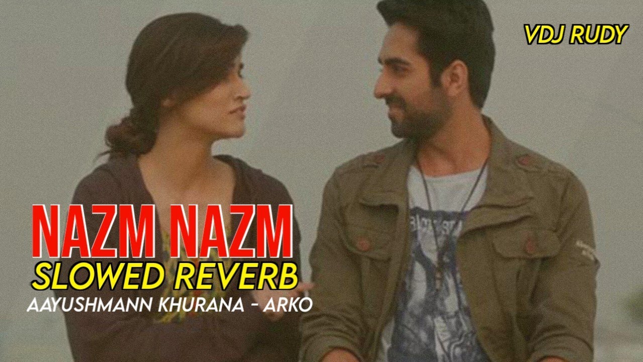 Nazm Nazm (Slowed + Reverb) Aayushmann khurana - Arko - Bareilly Ki ...