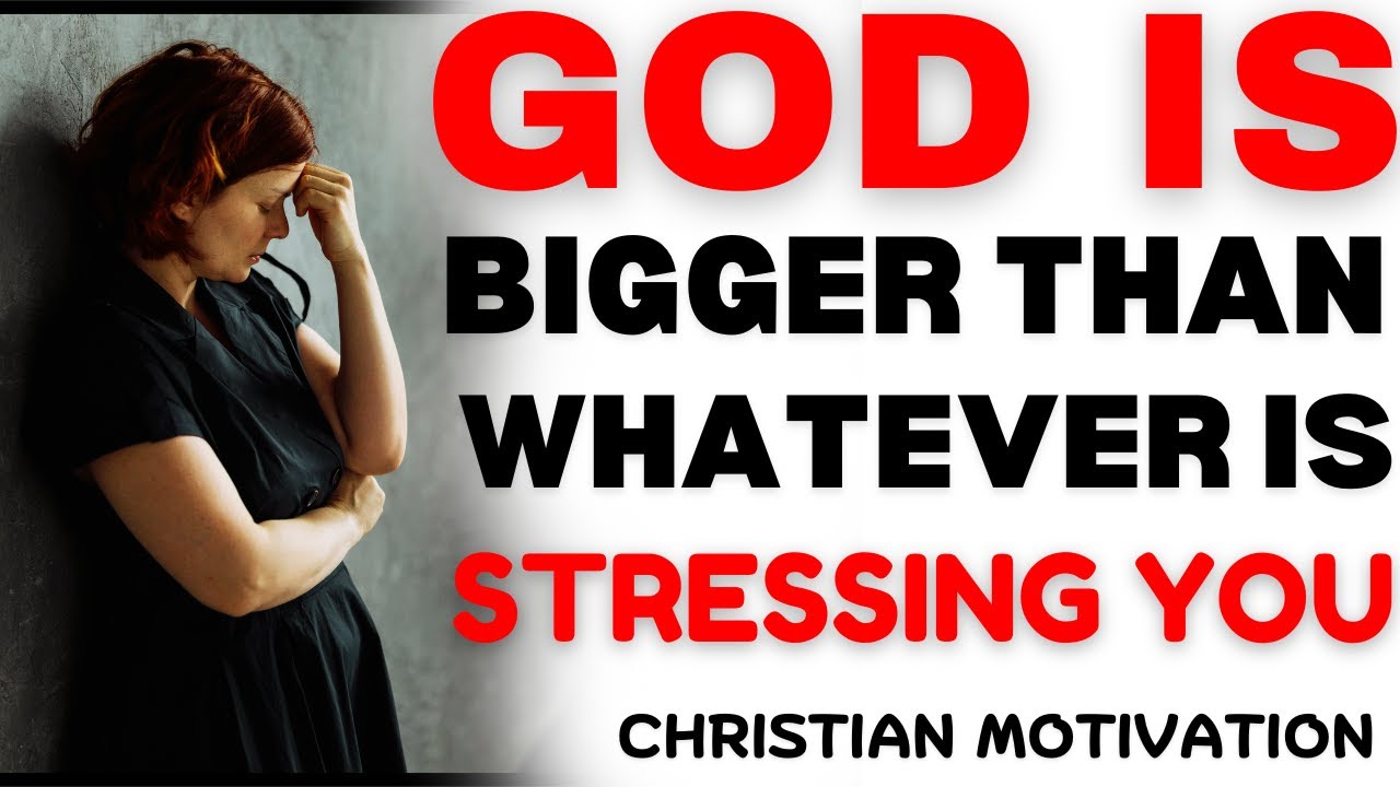 Overwhelmed? God Is Bigger Than Your Stress | Life-Changing Christian ...