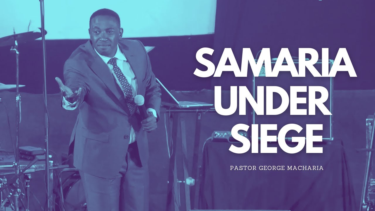 Samaria under Siege - Pastor George Macharia - YouTube