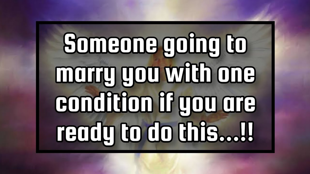 Archangel Secrets message😘Someone going to marry you with one condition ...