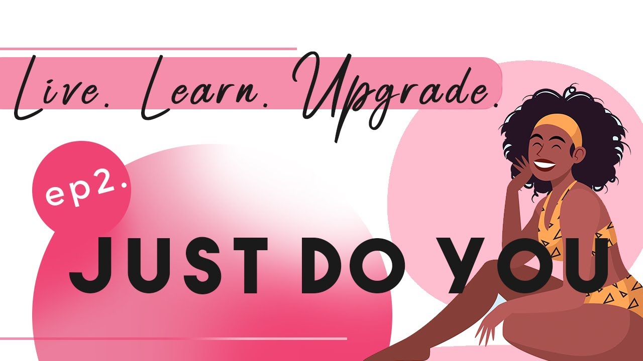Live. Learn. Upgrade | Episode 2 | Just Do You - YouTube