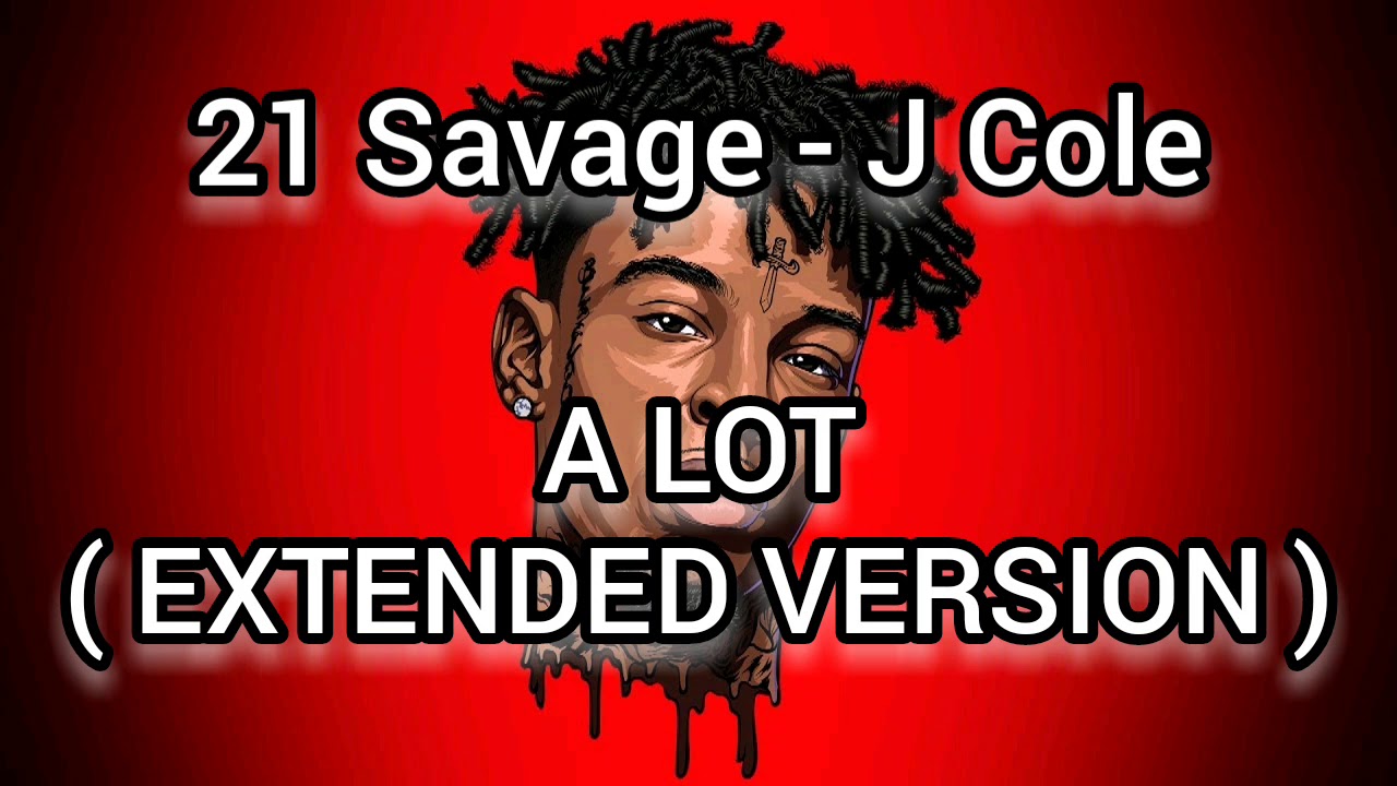 21 Savage - A lot ( Extended Version ) ft. J Cole - YouTube