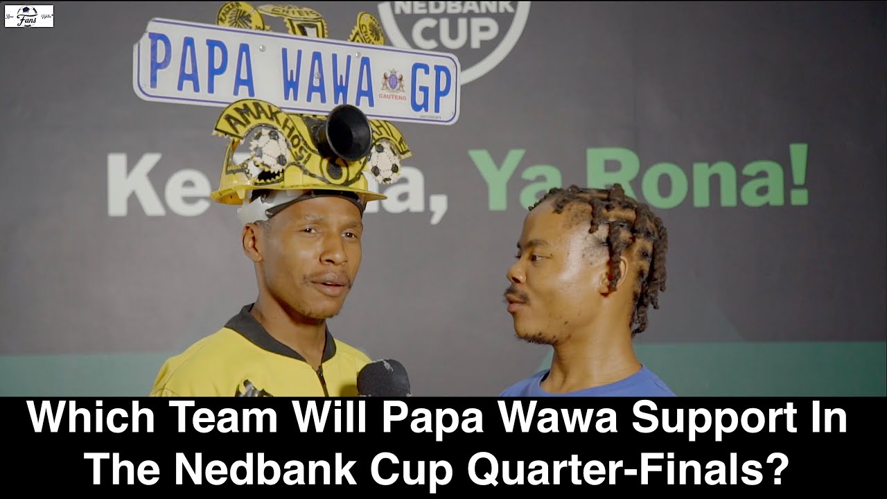 Which Team Will Papa Wawa Support In The Nedbank Cup Quarter-Finals ...