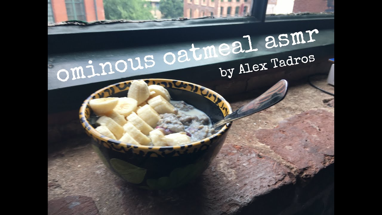 Ominous Oatmeal ASMR (featuring awkward camera angles and my disgusting ...