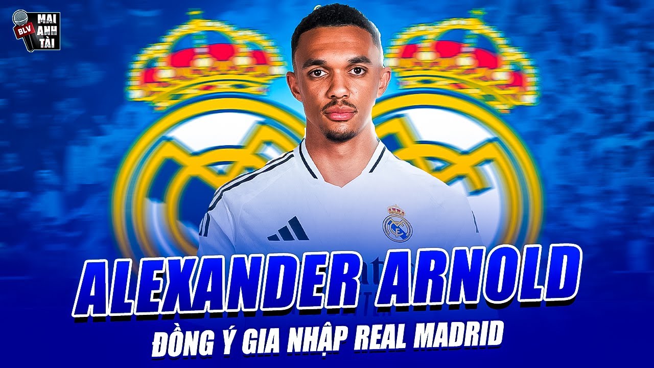 ALEXANDER ARNOLD ĐỒNG Ý GIA NHẬP REAL MADRID: MẢNH GHÉP HOÀN HẢO CHO GALACTICOS 3.0 ĐÃ LỘ DIỆN ...