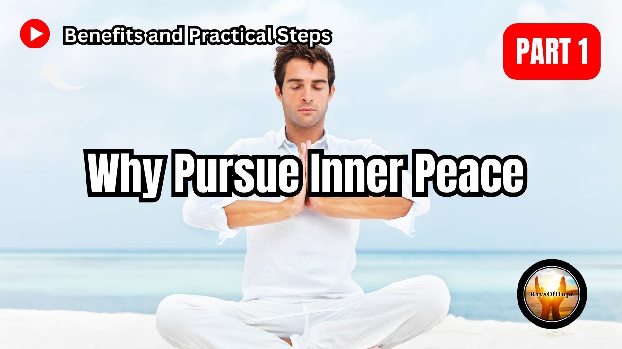 Why Pursue Inner Peace? Benefits and Practical Steps Explained | Part 1 ...