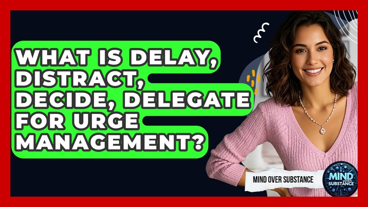 What Is Delay, Distract, Decide, Delegate For Urge Management? - Mind ...
