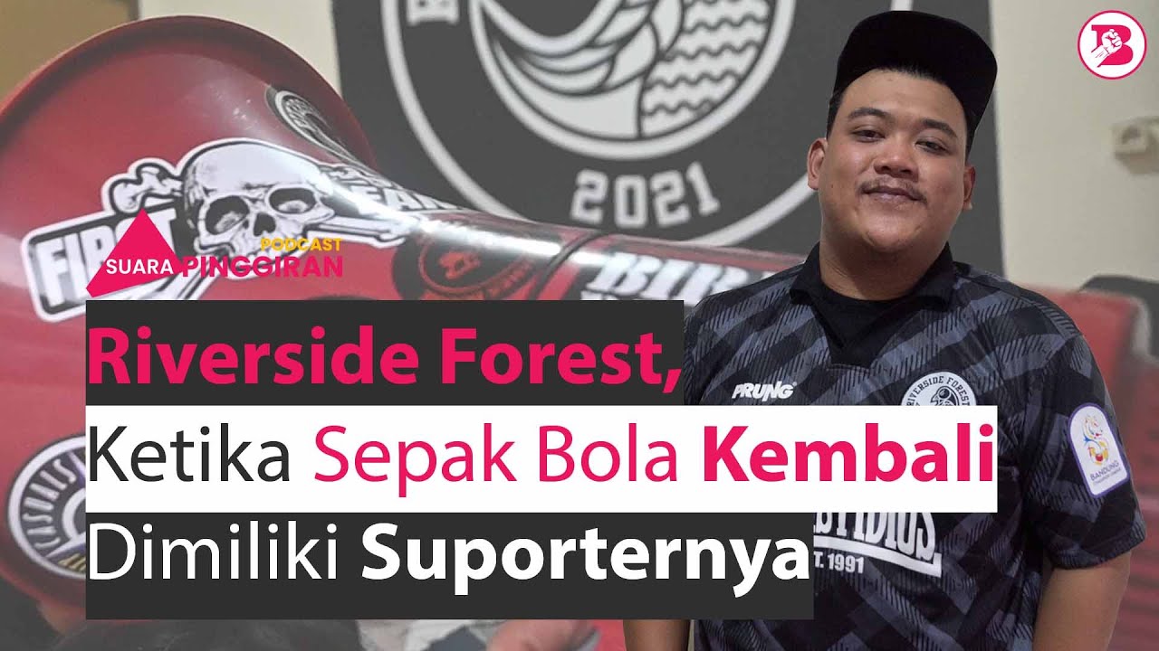 Podcast Suara Pinggiran: Riverside Forest, Ketika Sepak Bola Kembali ...