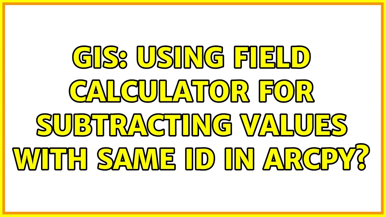 Gis Using Field Calculator For Subtracting Values With Same Id In Arcpy Youtube