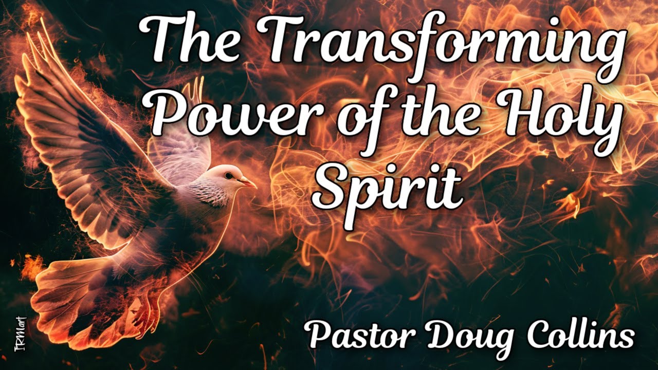 "The Transforming Power of the Holy Spirit" with Pastor Doug Collins ...