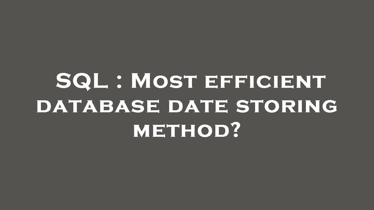 Sql Most Efficient Database Date Storing Method Youtube