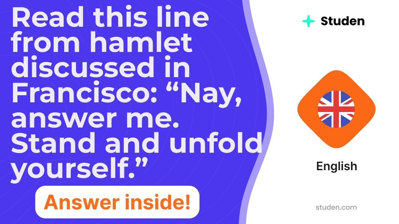 Read this line from hamlet discussed in Francisco: “Nay, answer me ...