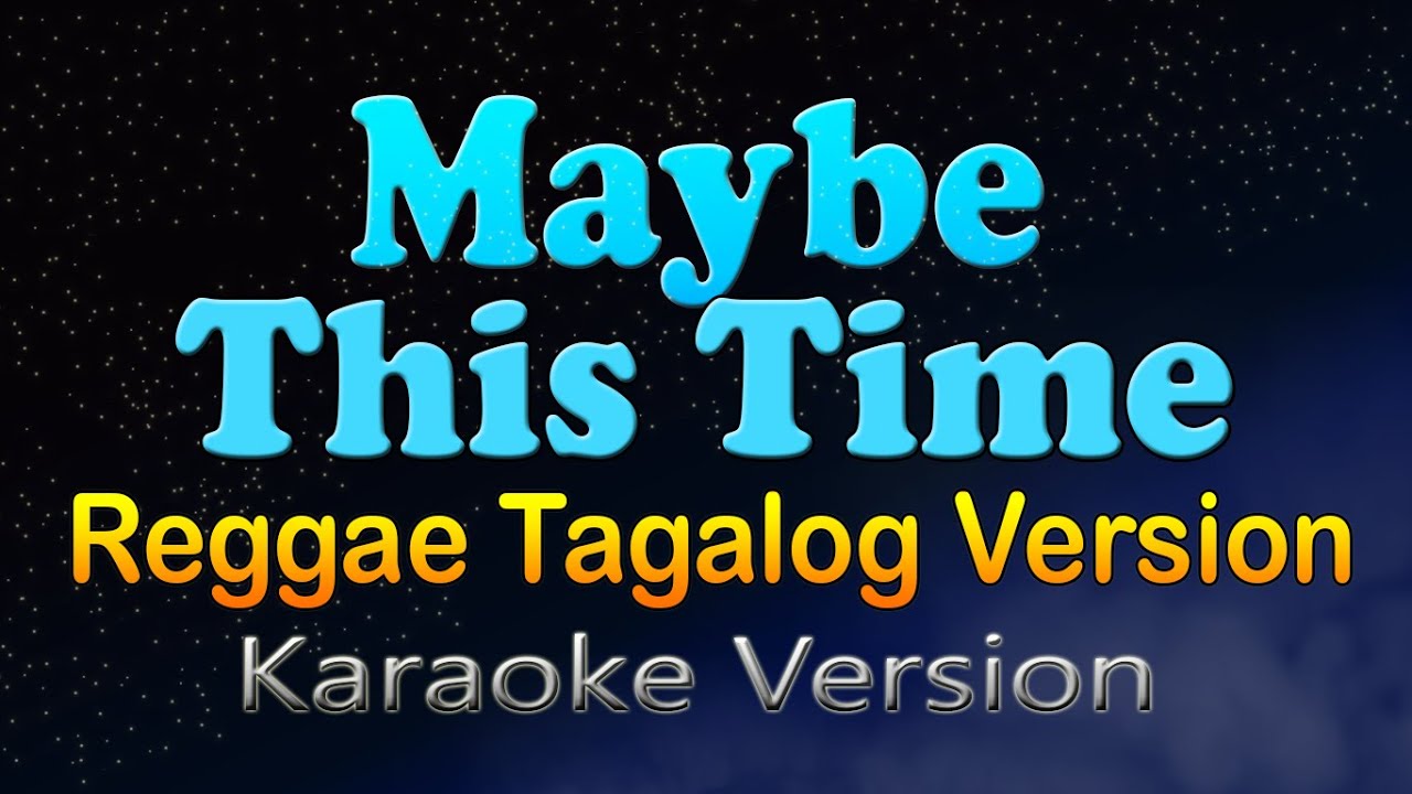 MAYBE THIS TIME - Reggae Tagalog Version (Karaoke) - YouTube