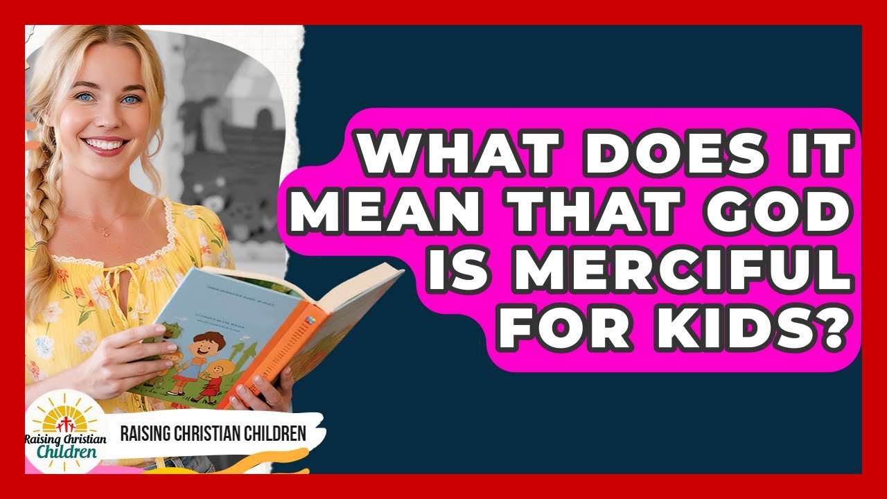 What Does It Mean That God Is Merciful For Kids? - Raising Christian ...
