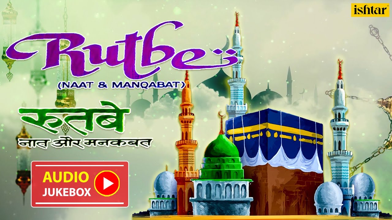 Rutbe Naat And Manqabat | Aye Shahenshah E Ummam | Audio Jukebox ...