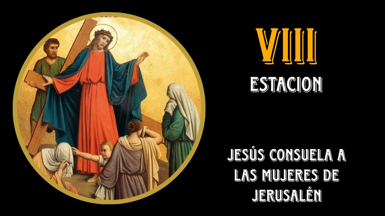 VIII Estación (Jesús consuela a las mujeres de Jerusalén ️) - YouTube