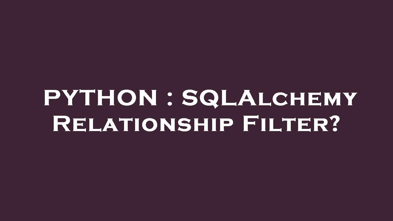 PYTHON SQLAlchemy Relationship Filter YouTube PYTHON SQLAlchemy Relationship Filter YouTube