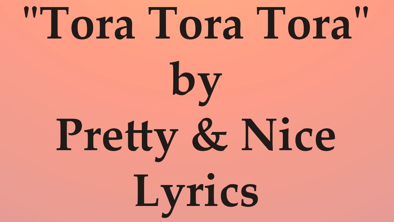 Tora Tora Tora by Pretty & Nice Lyrics - YouTube