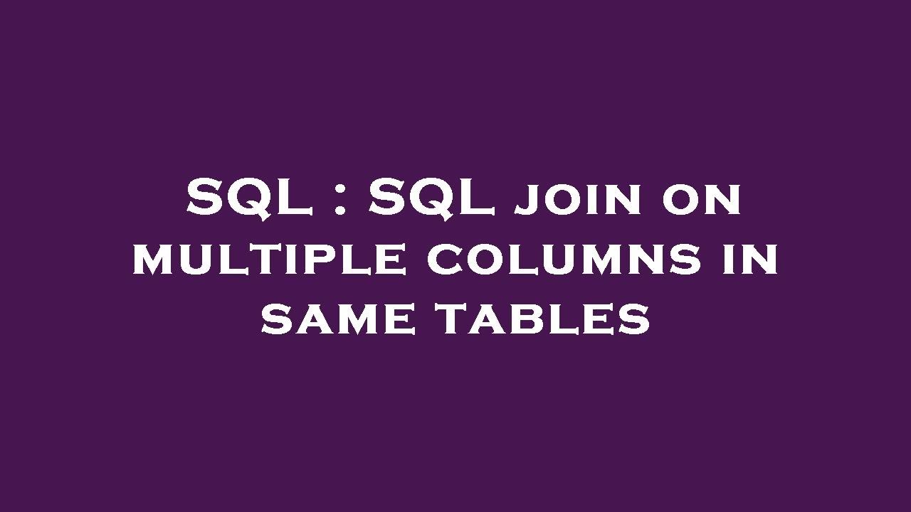 SQL SQL Join On Multiple Columns In Same Tables YouTube sql-sql-join-on-multiple-columns-in-same-tables-youtube