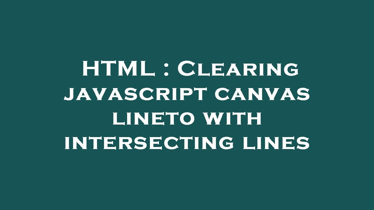 Html Clearing Javascript Canvas Lineto With Intersecting Lines Youtube 4251
