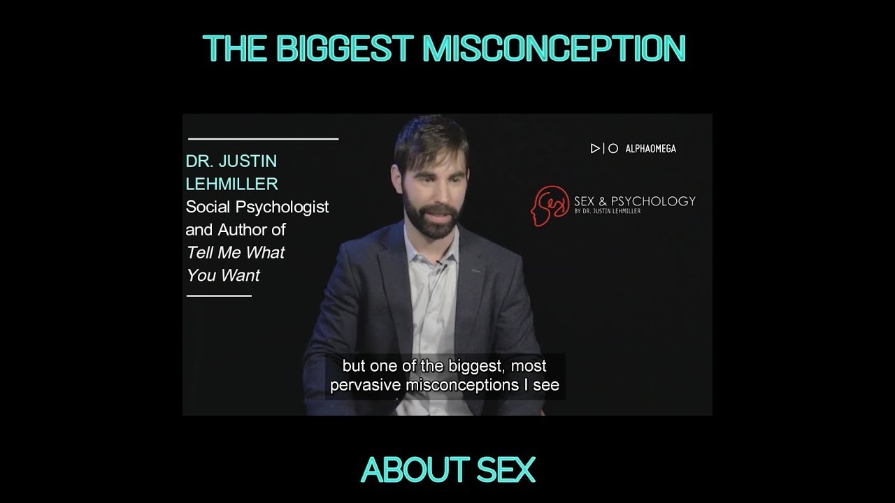 The Biggest Misconception About Sex Dr Justin Lehmiller Sex