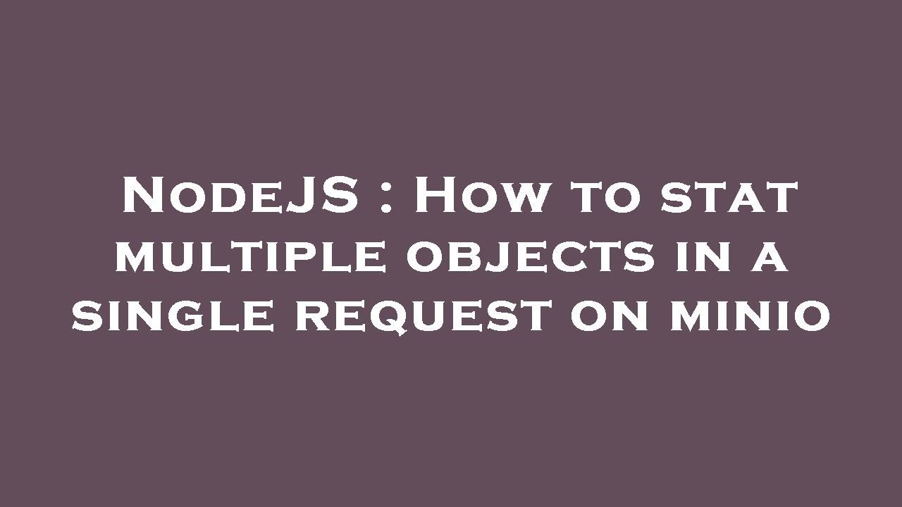 Nodejs How To Stat Multiple Objects In A Single Request On Minio Youtube 2205