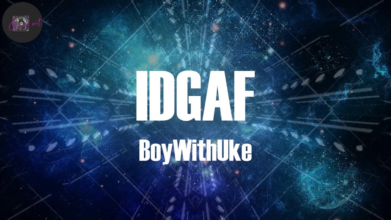 BoyWithUke, "IDGAF" (Lyrics) - YouTube
