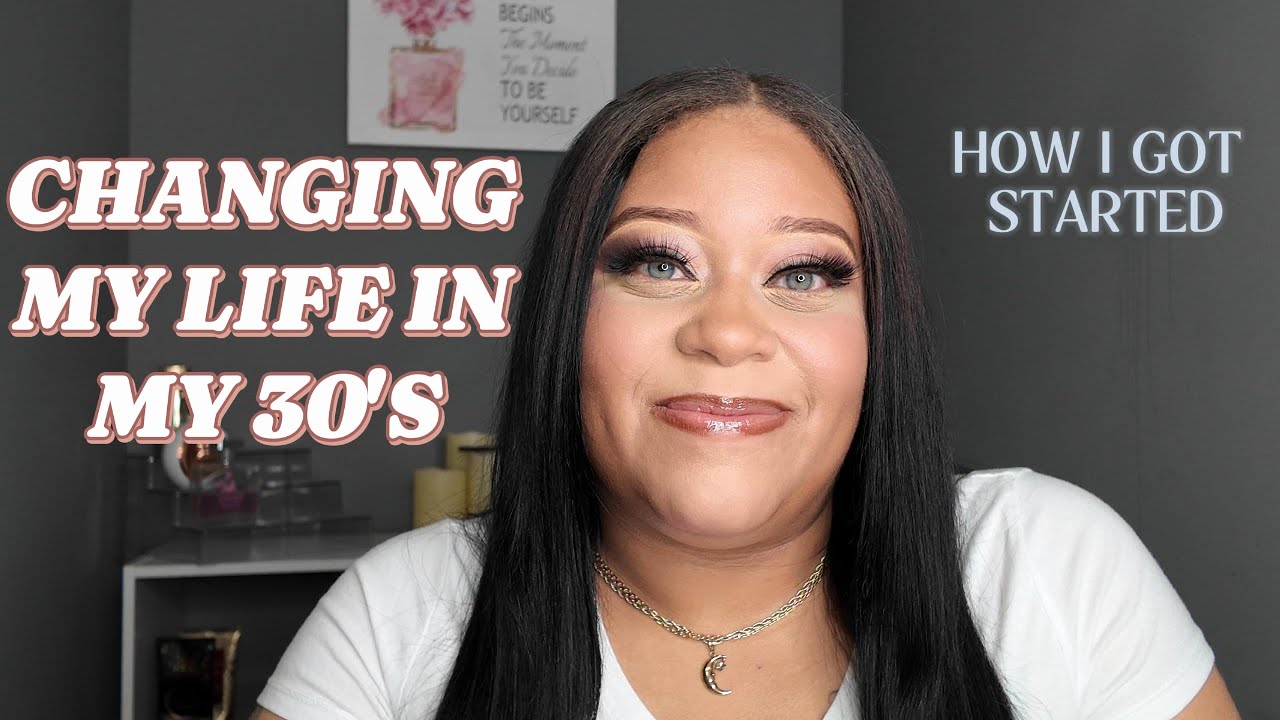 CHANGING MY LIFE IN MY 30'S: How I got started - YouTube