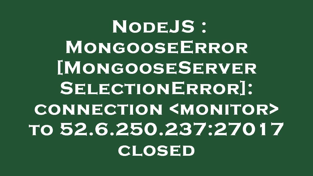 NodeJS : MongooseError [MongooseServerSelectionError]: connection monitor to 52.6.250.237:27017 ...