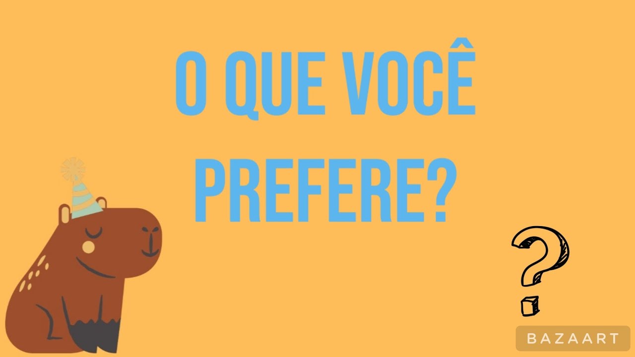 O QUE VOCÊ PREFERE?[EDIÇÃO:GERAL]. Capivara Inteligente - YouTube