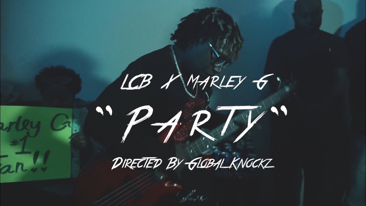 LCB X Marley G - “Party” | Official Video | Directed By Global Knockz ...