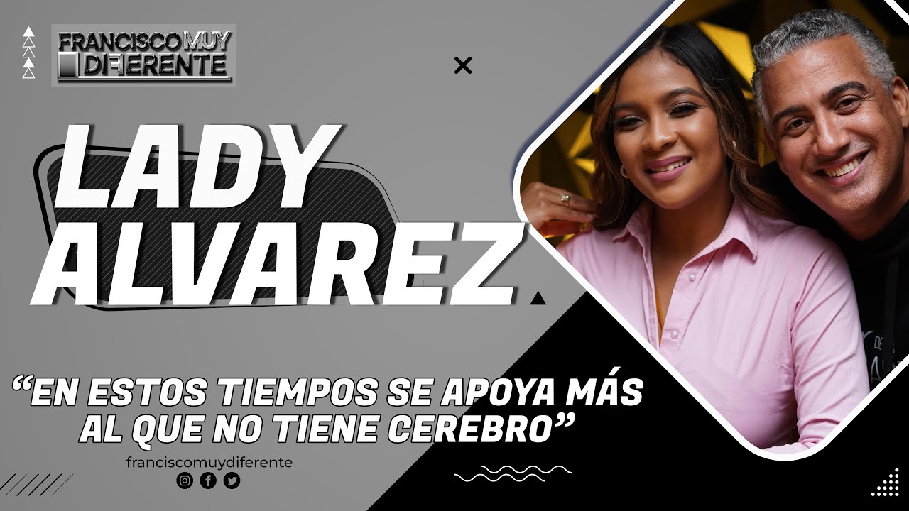 Lady Alvarez: “En estos tiempos se apoya más al que no tiene Cerebro ...