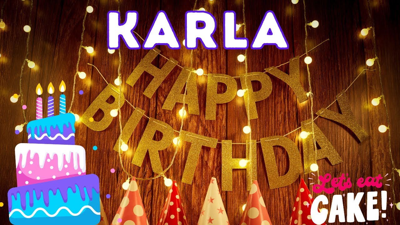 Happy Birthday Karla, Birthday of Karla, Best Birthday Wishes, hbd ...