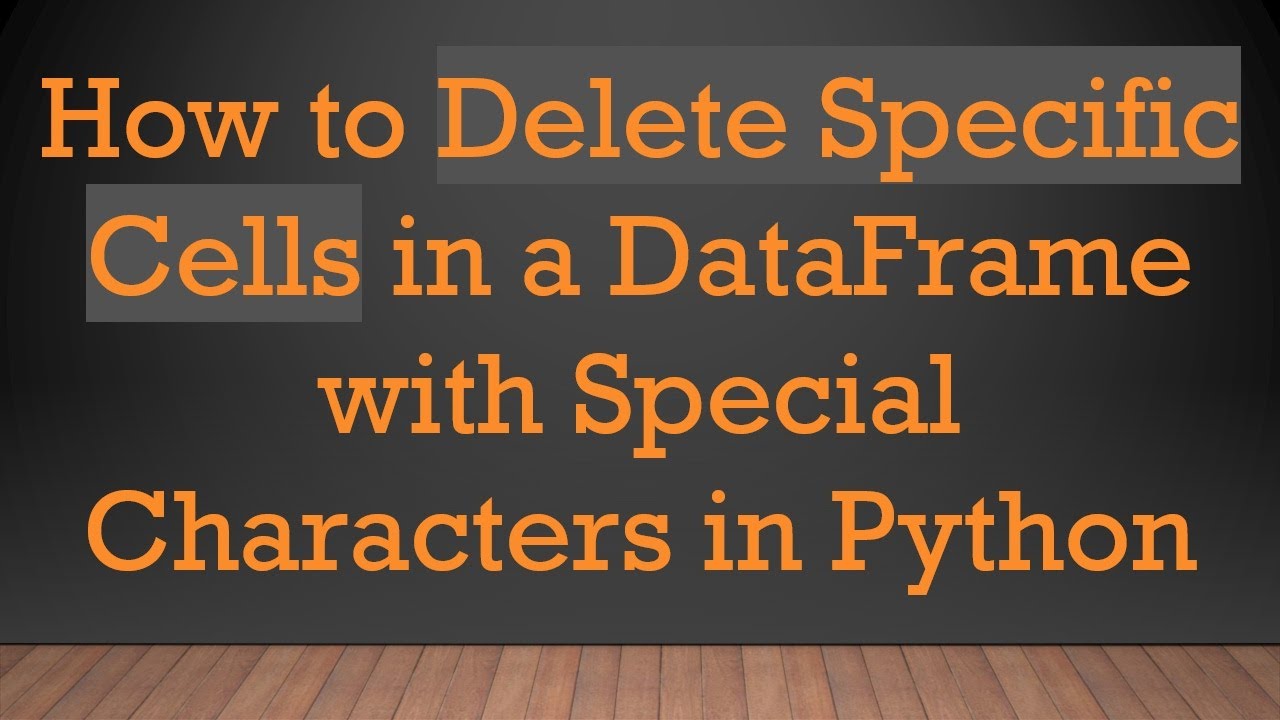 How To Delete Specific Cells In A Dataframe With Special Characters In Python Youtube